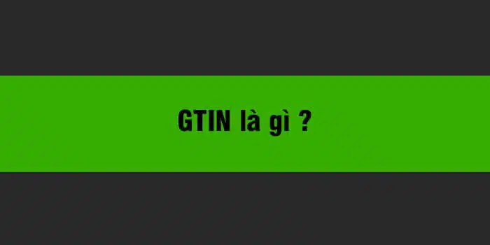 GTIN là gì ? Thông tin về mã GTIN mới nhất năm 2023